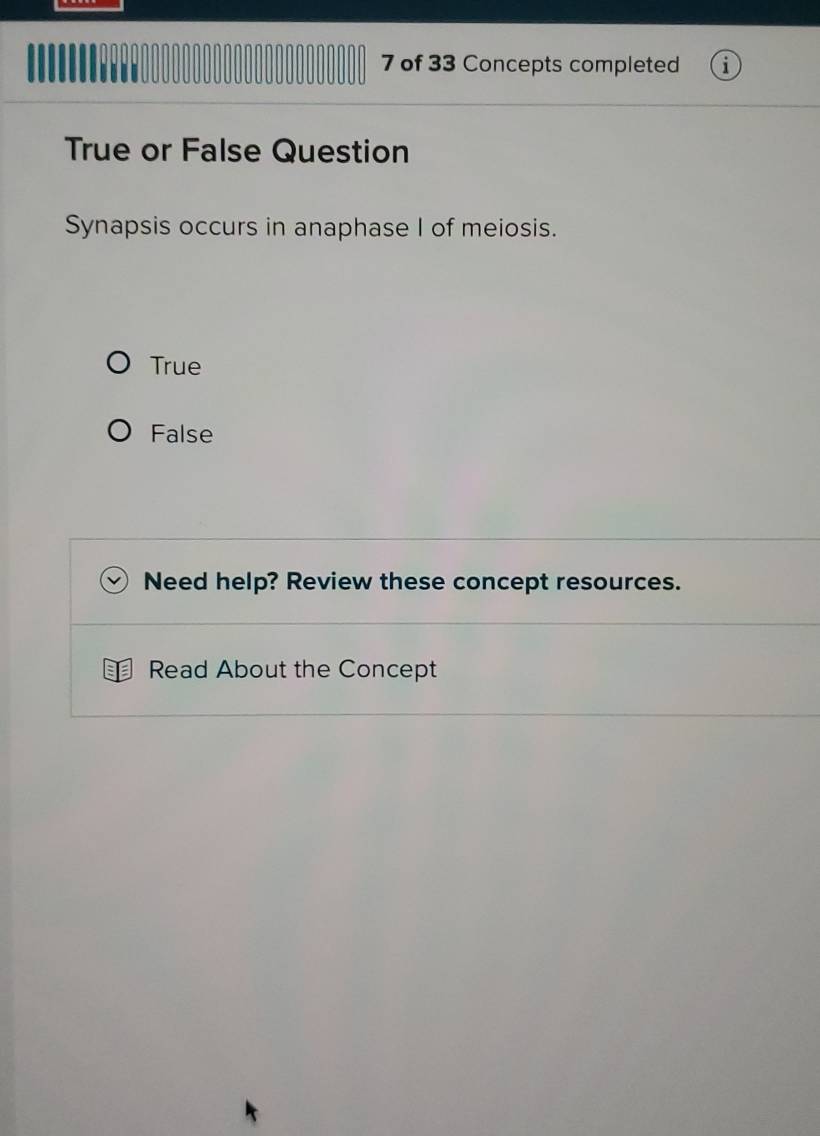 Solved: of 33 Concepts completed True or False Question Synapsis occurs in anaphase I of meiosis ...