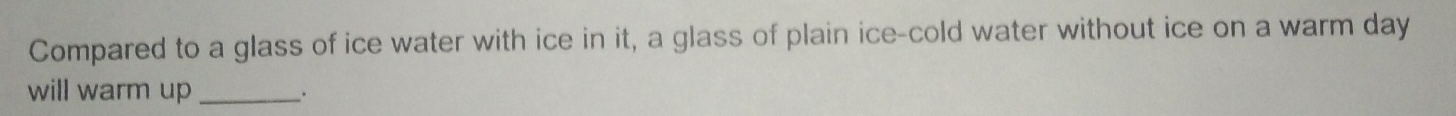 Solved: Compared to a glass of ice water with ice in it, a glass of ...