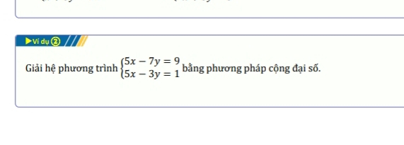 Giải quyết:Ví dụ ② Giải hệ phương trình beginarrayl 5x-7y=9 5x-3y ...