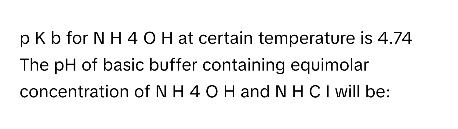Solved: for N H 4 O H at certain temperature is 4.74 The pH of basic buffer containing [Chemistry]