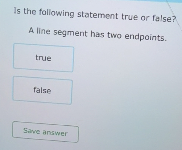 Solved: Is the following statement true or false? A line segment has ...
