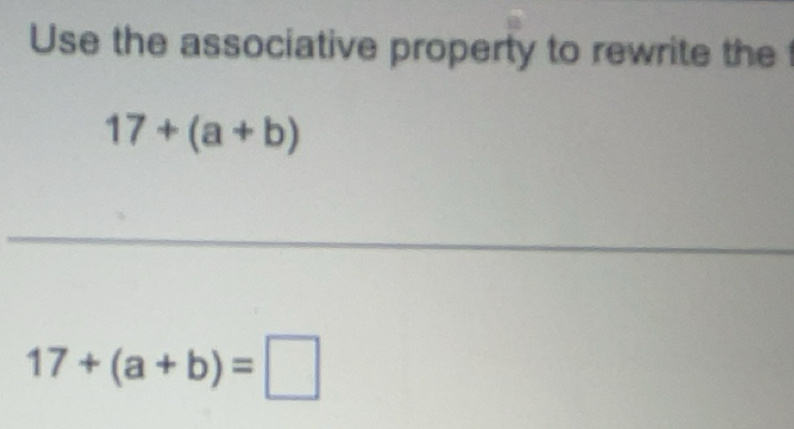 Solved: Use the associative property to rewrite the 17+(a+b) _ 17+(a+b ...