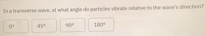 Solved: In a transverse wave, at what angle do particles vibrate ...
