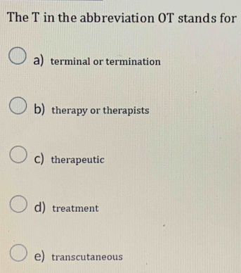 Solved: The T in the abbreviation OT stands for a) terminal or ...