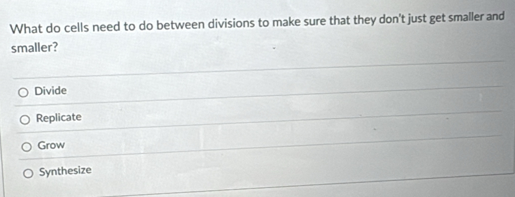 Solved: What do cells need to do between divisions to make sure that ...