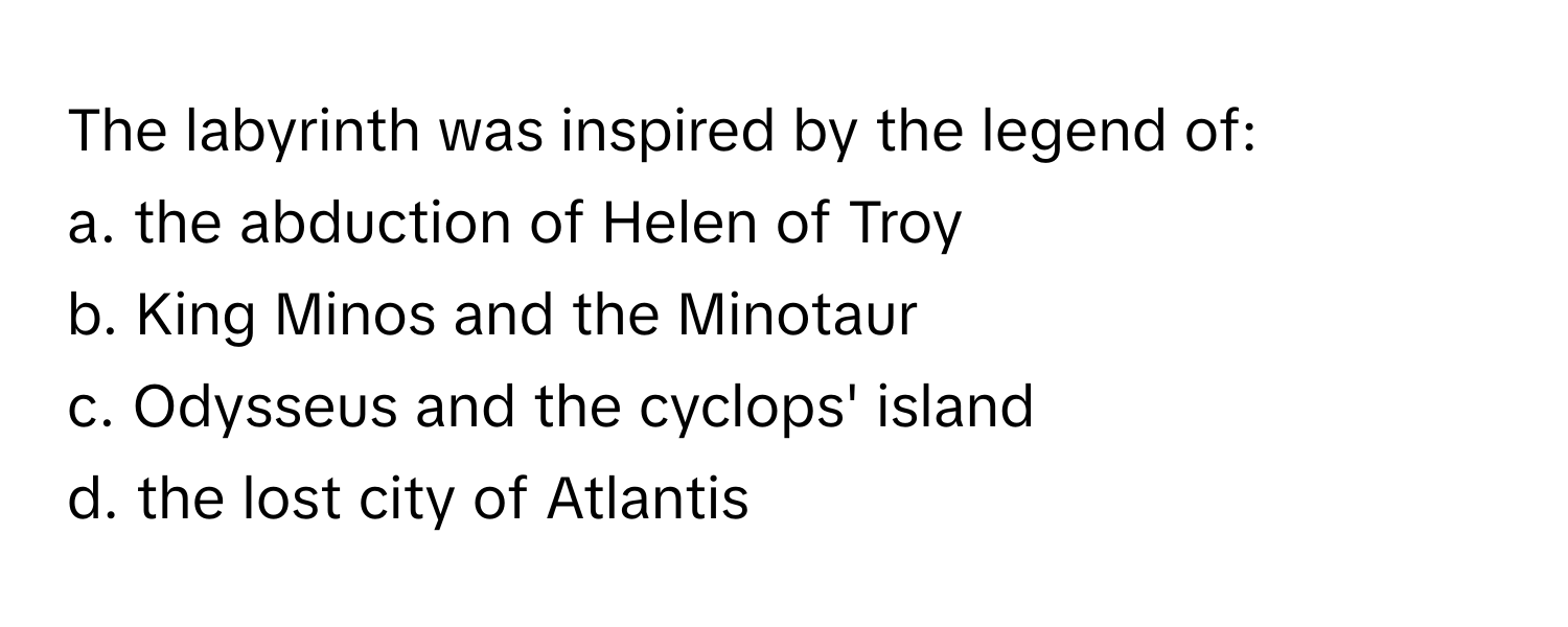 Solved: The labyrinth was inspired by the legend of: a. the abduction ...
