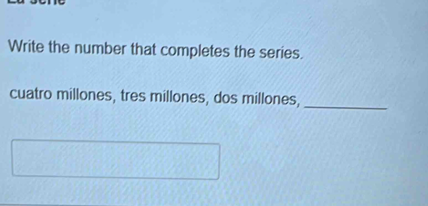Solved: Write the number that completes the series. cuatro millones ...
