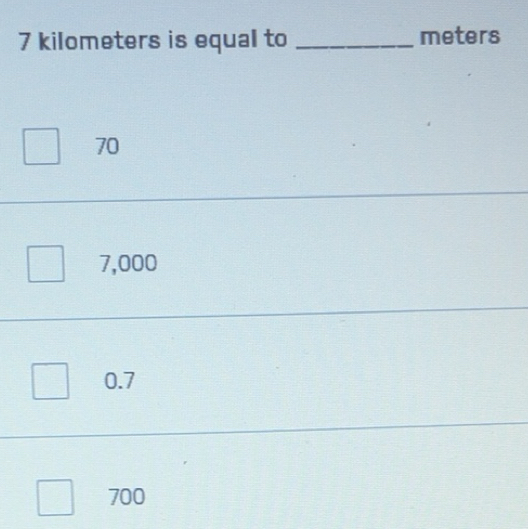 Solved: 7 kilometers is equal to _ meters 70 7,000 0.7 700 [Math]