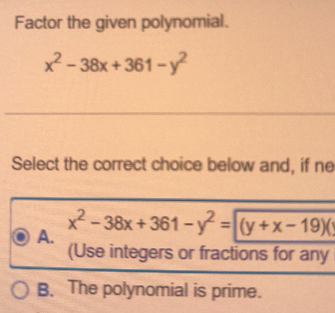 Solved: Factor the given polynomial. x^2-38x+361-y^2 Select the correct ...