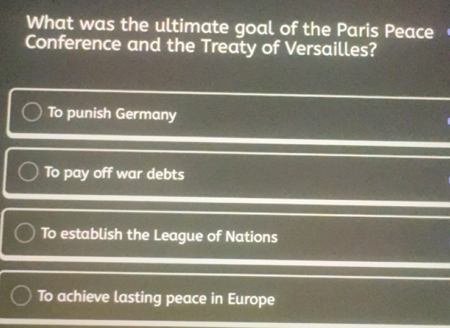 Solved: What was the ultimate goal of the Paris Peace Conference and ...