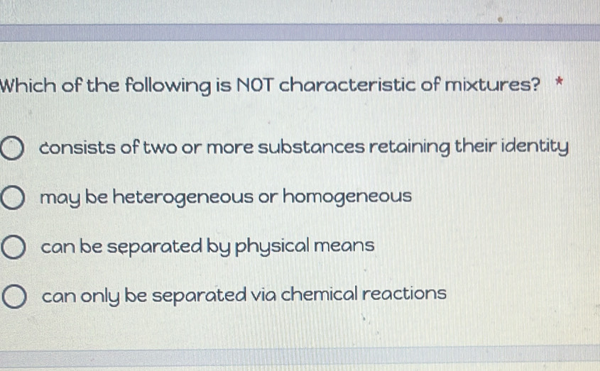 Solved: Which of the following is NOT characteristic of mixtures ...