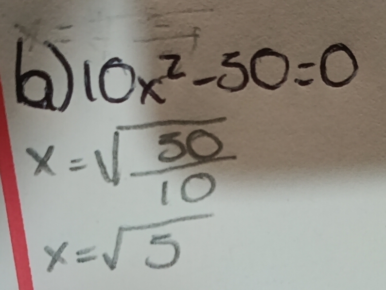 Resuelto:10x^2-50=0 x=sqrt(frac 50)10 x=sqrt(5)
