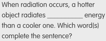 Solved: When radiation occurs, a hotter object radiates_ energy than a ...