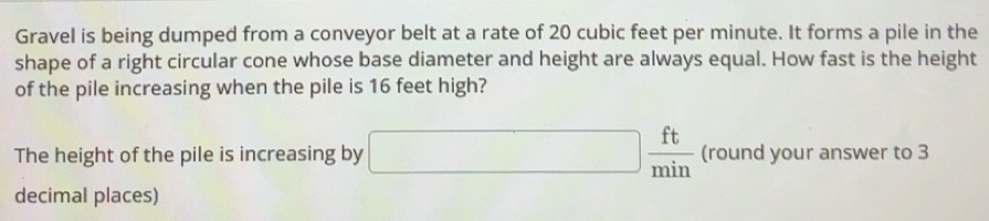 Solved: Gravel is being dumped from a conveyor belt at a rate of 20 ...