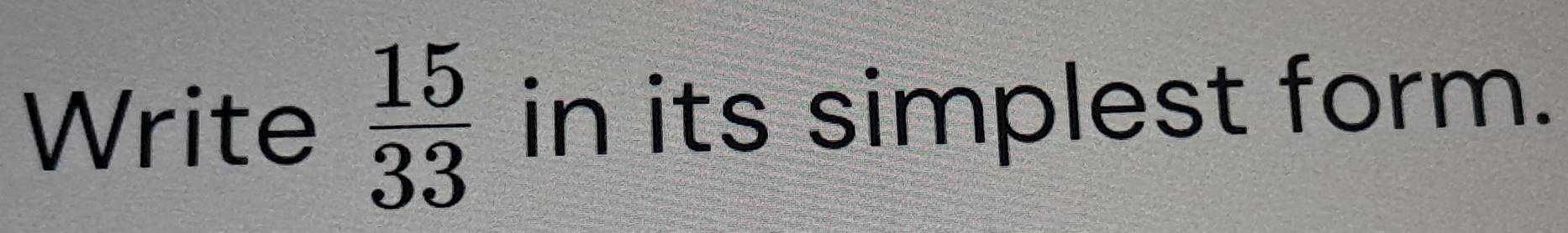 Solved: Write 15/33 in its simplest form. [Math]
