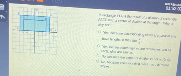 Solved: TIME REMAIN 01:52:07 Is rectangle EFGH the result of a dilation of rectangle ABCD with a ...