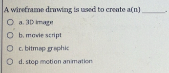 Solved: A wireframe drawing is used to create a(n) _. a. 3D image b ...