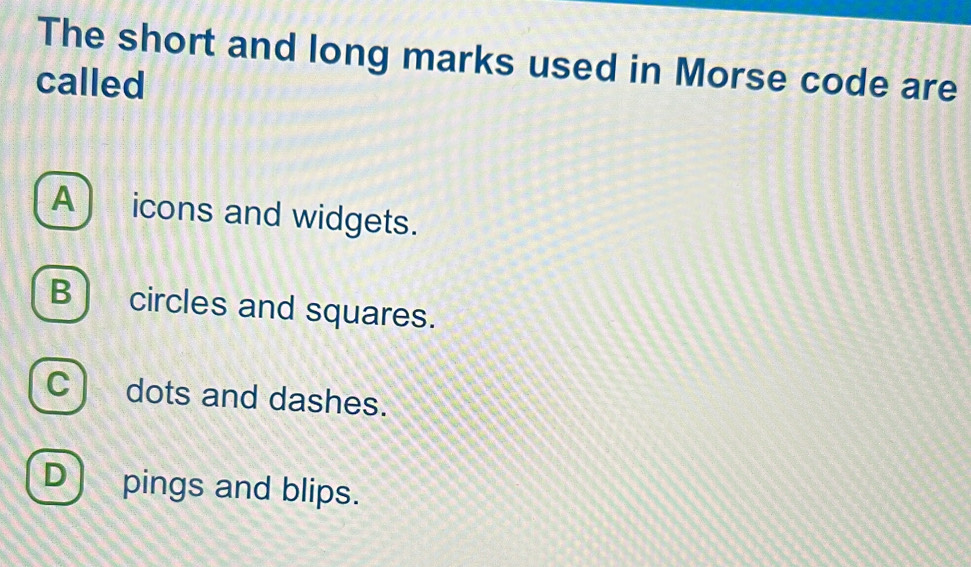 Solved: The short and long marks used in Morse code are called A ...