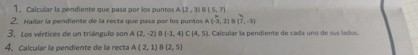 Resuelto:Calcular la pendiente que pasa por los puntos A(2,3) B(5,7) 2 ...