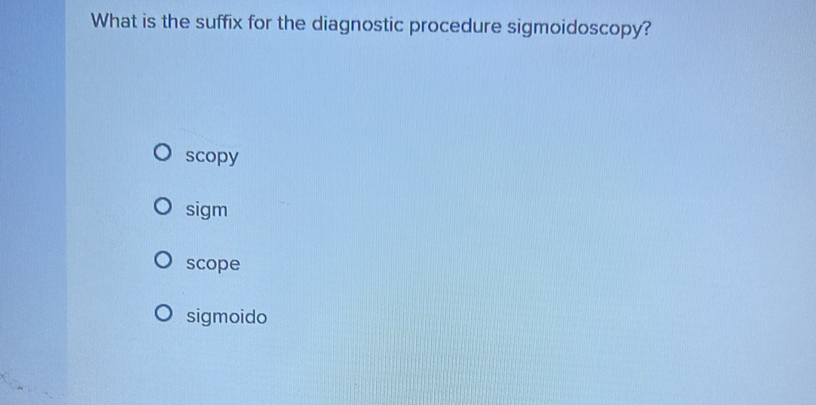 Solved: What is the suffix for the diagnostic procedure sigmoidoscopy ...