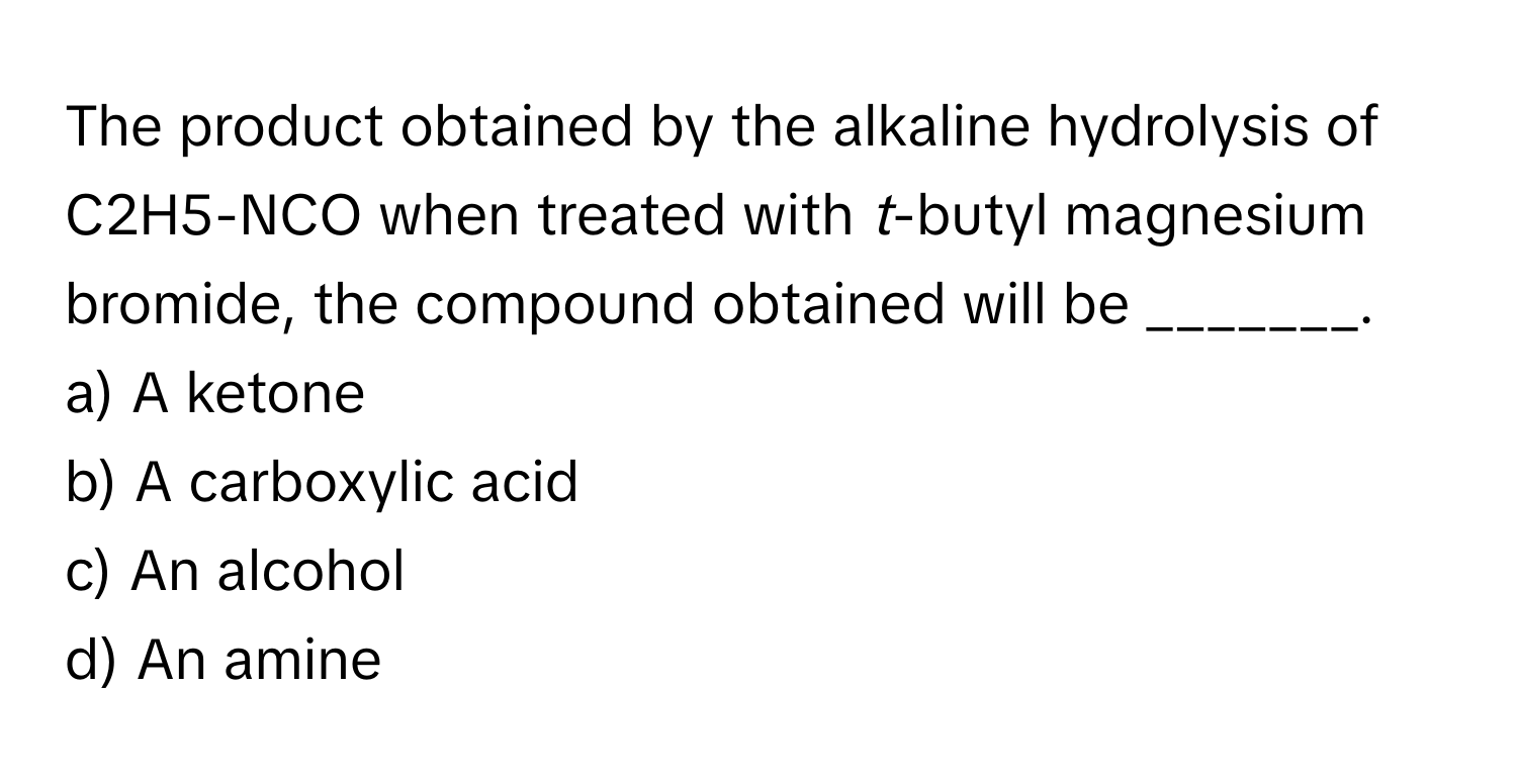 Solved: The product obtained by the alkaline hydrolysis of C2H5-NCO ...