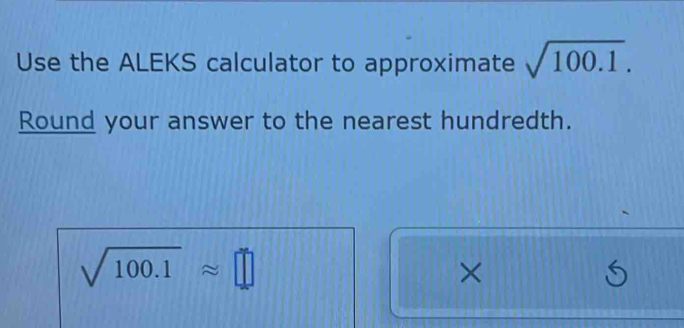 Solved: Use the ALEKS calculator to approximate sqrt(100.1). Round your ...