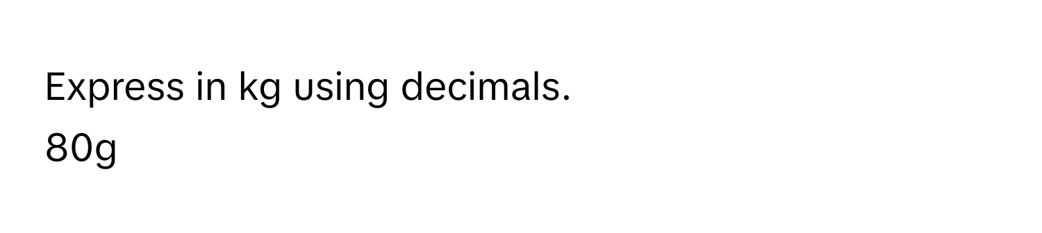 Solved: Express in kg using decimals. 80g [Math]