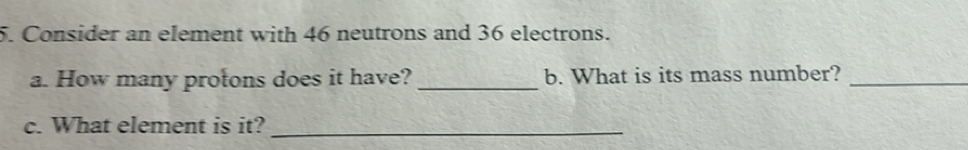 Solved: Consider an element with 46 neutrons and 36 electrons. a. How ...
