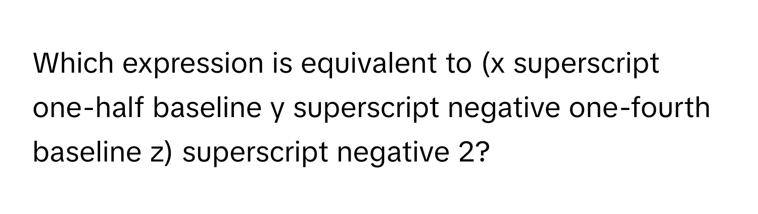 Solved Which Expression Is Equivalent To X Superscript One Half Baseline Y Superscript