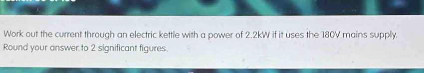 Solved: Work out the current through an electric kettle with a power of ...