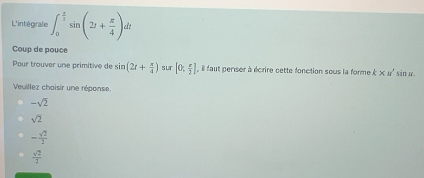 Résolu :L'intégrale ∈t _0^((frac π)2)sin (2t+ π /4 )dt Coup de pouce ...