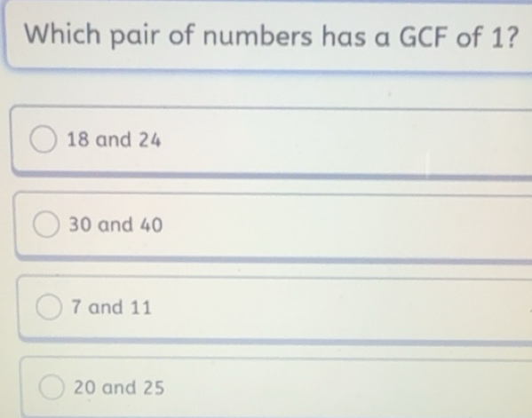 Solved: Which pair of numbers has a GCF of 1? 18 and 24 30 and 40 7 and ...
