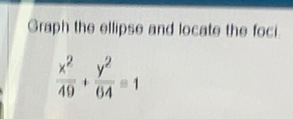 Solved: Graph the ellipse and locate the foci x^2/49 + y^2/64 =1 [Math]