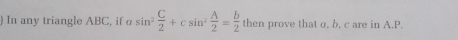 Solved: ) In any triangle ABC, if a sin^2 C/2 +csin^2 A/2 = b/2 then ...