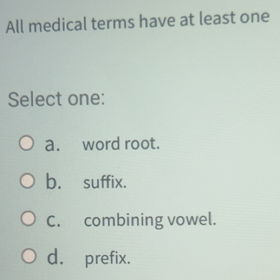 Solved: All medical terms have at least one Select one: a. word root. b. suffix. d. prefix. [Others]
