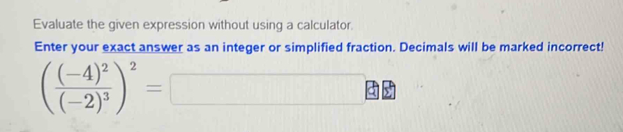 Solved: Evaluate the given expression without using a calculator Enter ...