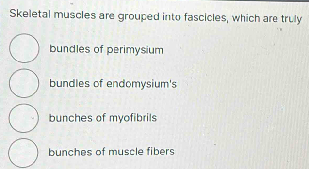 Solved: Skeletal muscles are grouped into fascicles, which are truly ...
