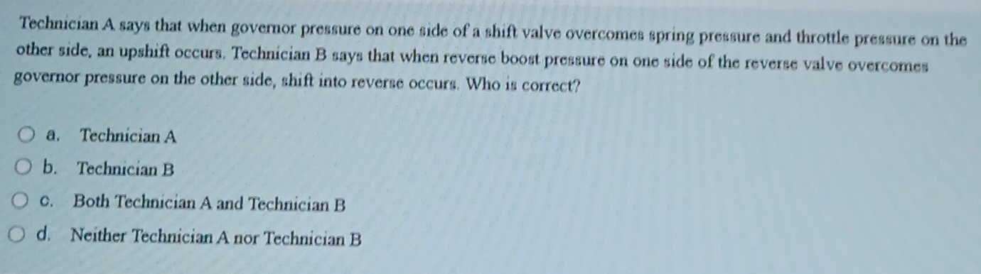 Solved: Technician A says that when governor pressure on one side of a ...