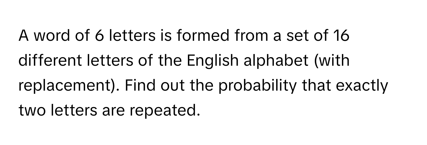Solved: A word of 6 letters is formed from a set of 16 different ...