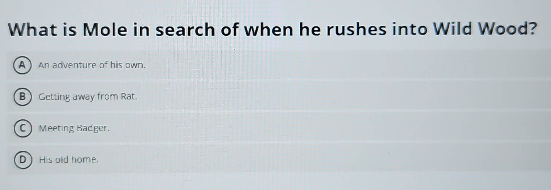 Solved: What is Mole in search of when he rushes into Wild Wood? A An ...