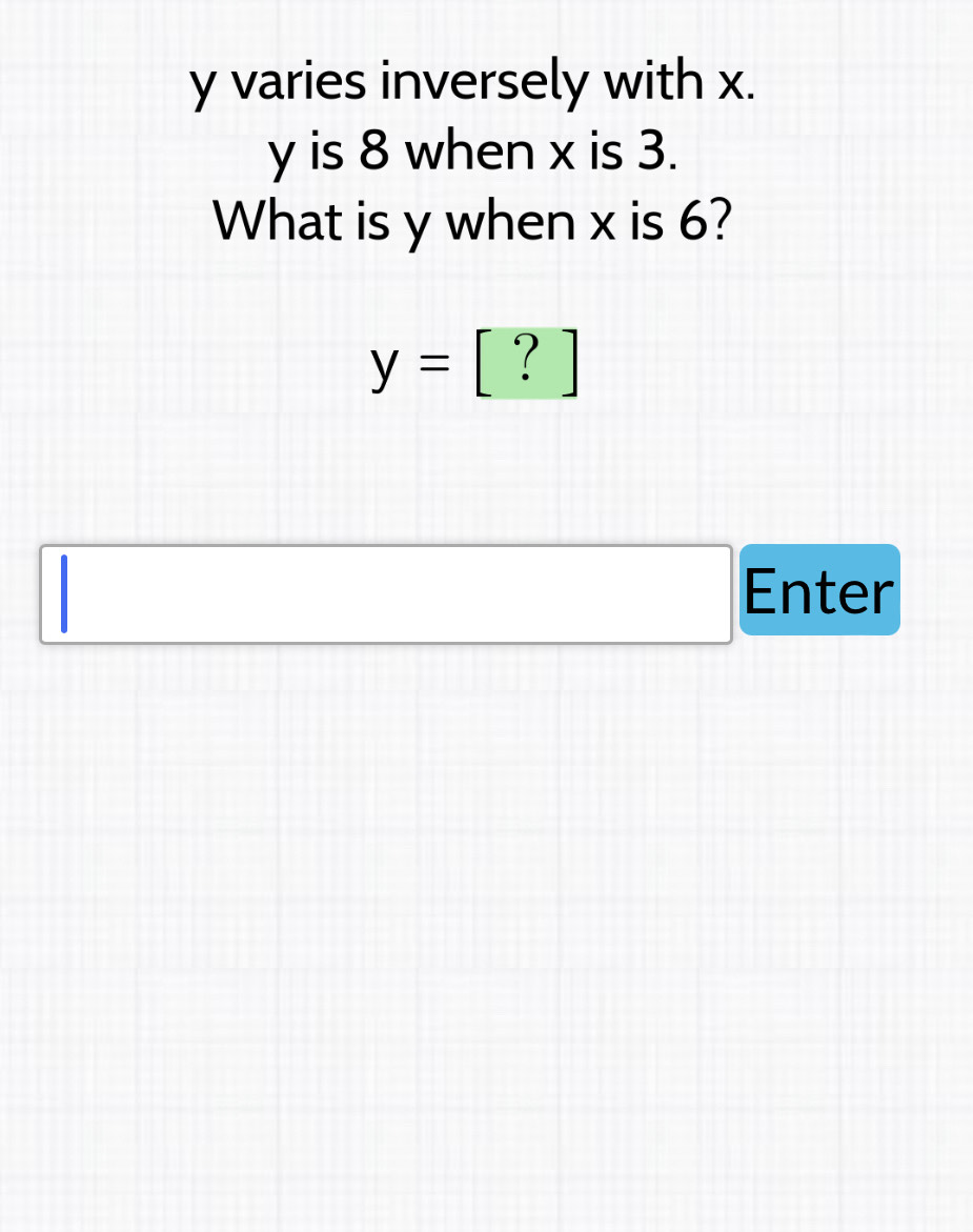 Solved: y varies inversely with x. y is 8 when x is 3. What is y when x is 6? y=[?] Enter [Math]