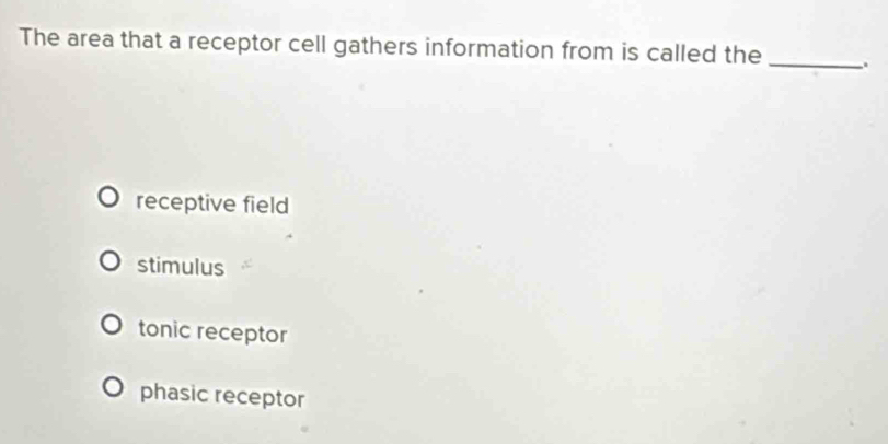 Solved: The area that a receptor cell gathers information from is ...