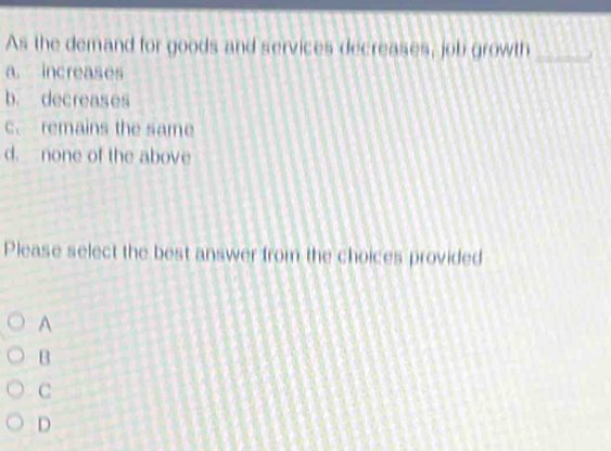 Solved: As the demand for goods and services decreases, job growth _1 a. increases b. decreases ...