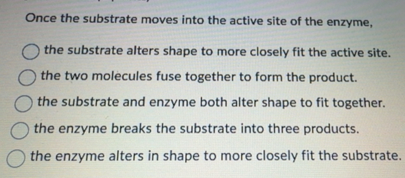 Solved: Once the substrate moves into the active site of the enzyme ...