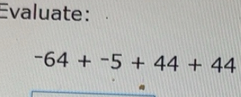 Solved: Evaluate: -64+-5+44+44 [Math]