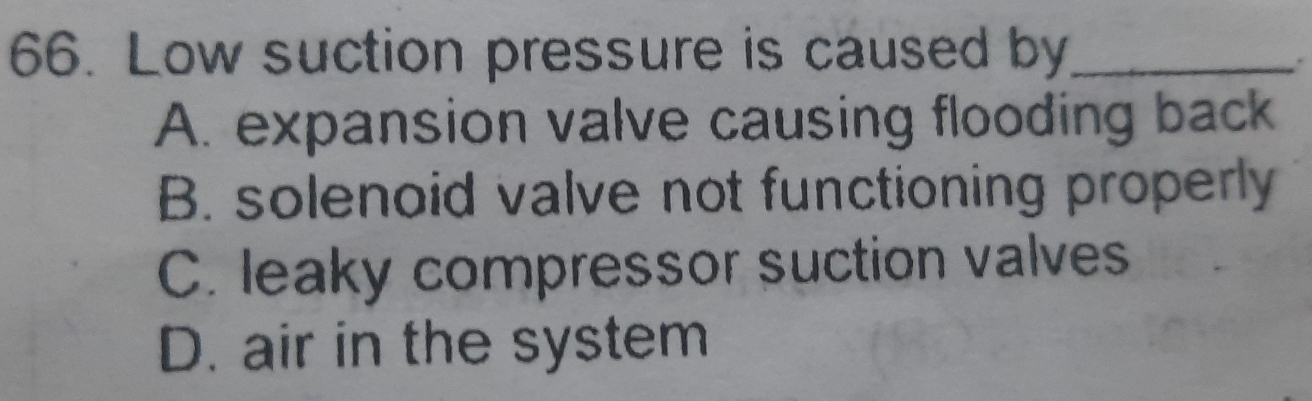 Solved: Low suction pressure is caused by_ A. expansion valve causing ...