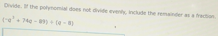 Solved: Divide. If the polynomial does not divide evenly, include the ...