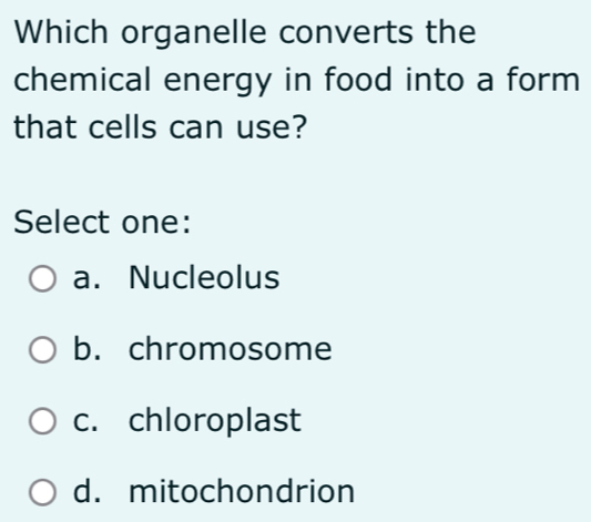 Solved: Which organelle converts the chemical energy in food into a ...