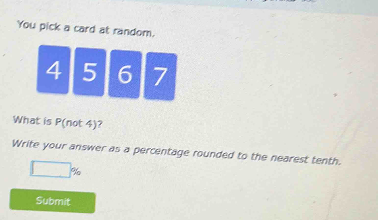 Solved: You pick a card at random. 4 5 6 7 What is P (not 4)? Write ...