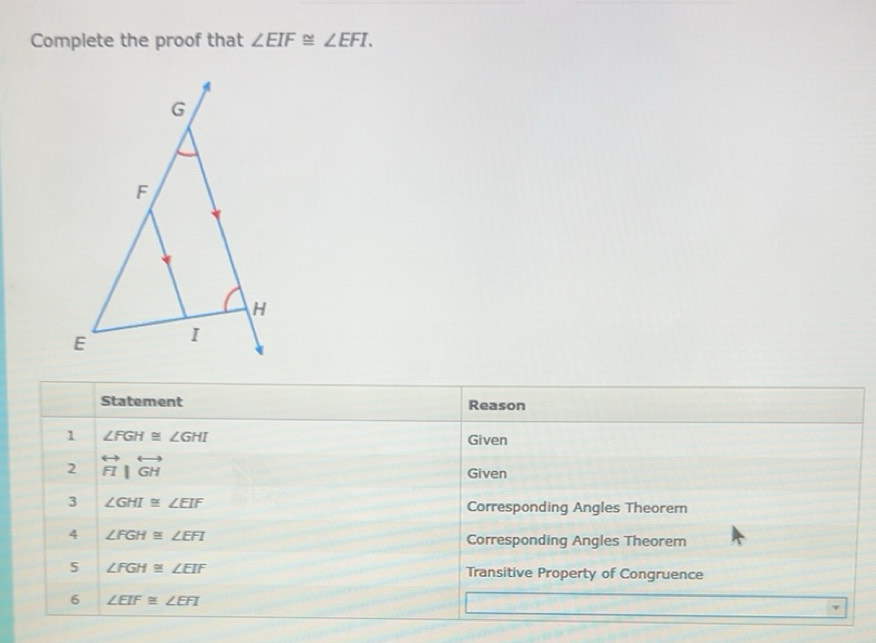 Solved: Complete the proof that ∠ EIF≌ ∠ EFI. Statement Reason 1 ∠ FGH≌ ...